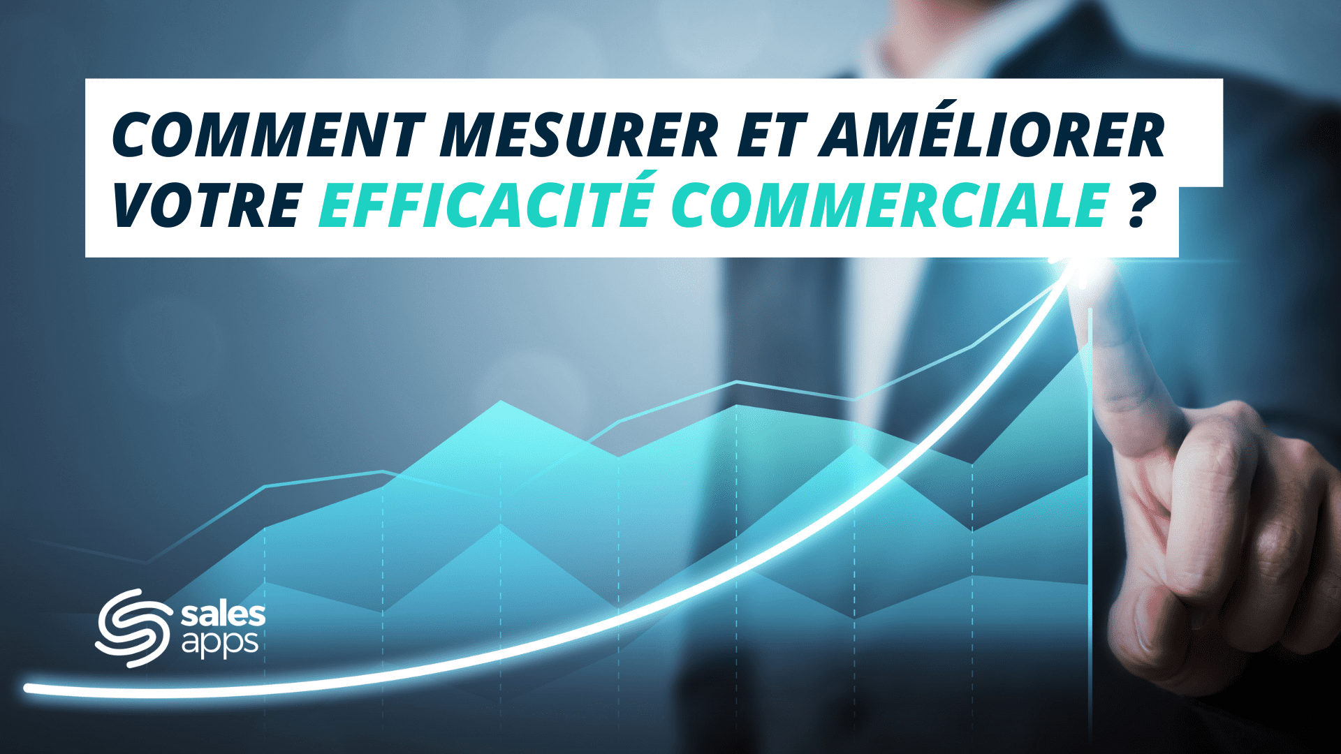 Comment mesurer et améliorer votre efficacité commerciale ? - Salesapps
